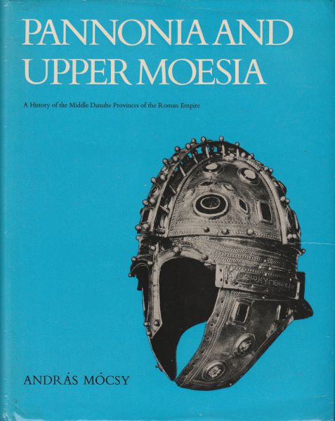 Pannonia and Upper Moesia. A History of the Middle Danube Provinces of ...