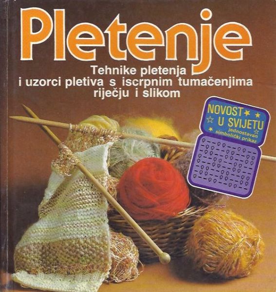 Pletenje. Tehnike pletenja i uzorci pletiva s iscrpnim tumačenjima ...